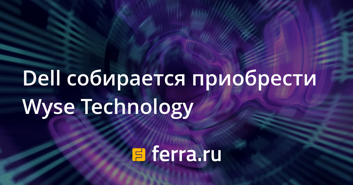 Dell собирается приобрести Wyse Technology: Новости: Наука и технологии ...
