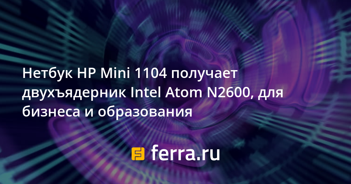 Нетбук HP Mini 1104 получает двухъядерник Intel Atom N2600, для бизнеса и образования: Новости ...