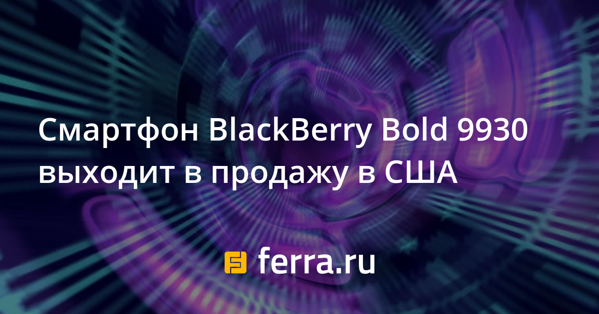Смартфон BlackBerry Bold 9930 выходит в продажу в США: Новости ...
