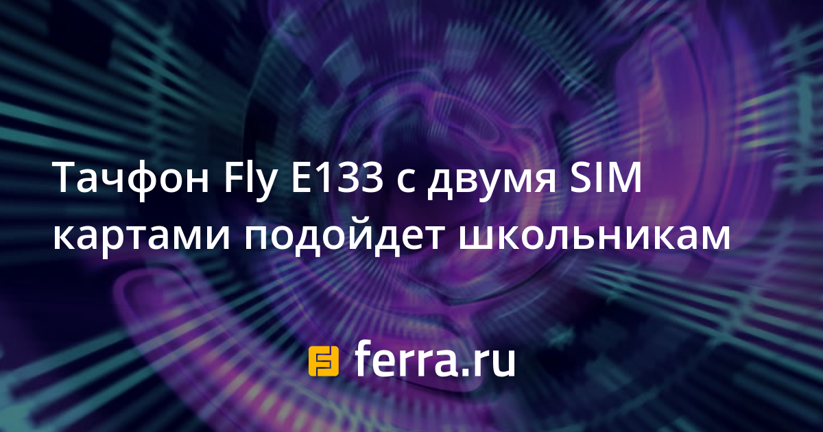 Тачфон Fly E133 с двумя SIM картами подойдет школьникам: Новости: Телефоны — Ferra.ru