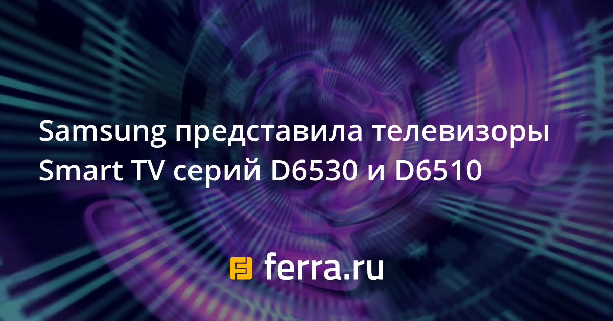 Samsung представила телевизоры Smart TV серий D6530 и D6510: Новости ...