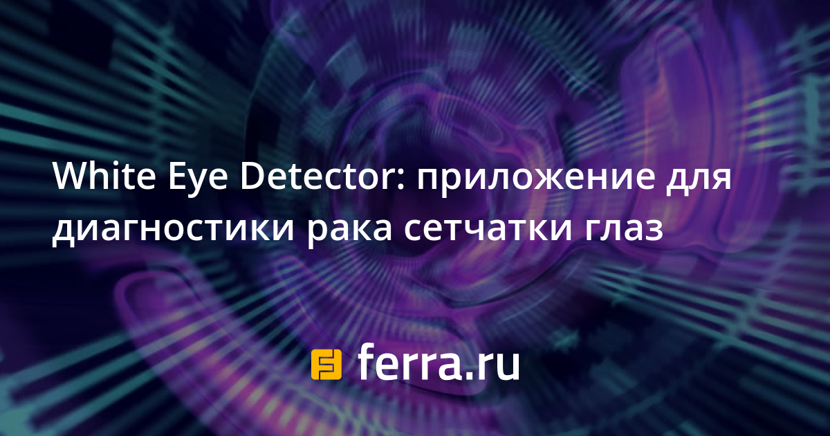 White Eye Detector: приложение для диагностики рака сетчатки глаз ...