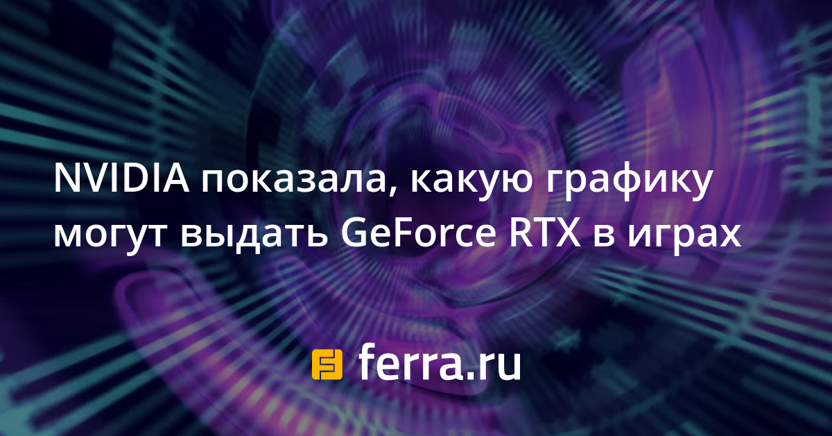 NVIDIA показала, какую графику могут выдать GeForce RTX в играх: Новости: Игры — Ferra.ru