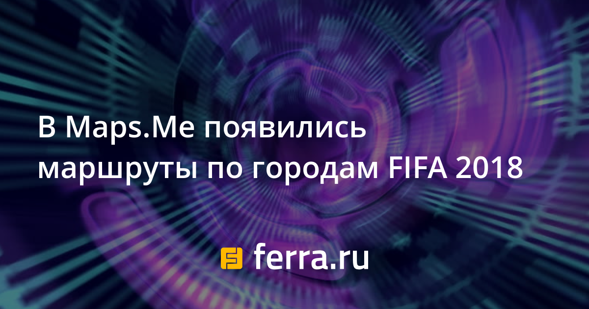 В Maps.Me появились маршруты по городам FIFA 2018: Новости: Приложения ...